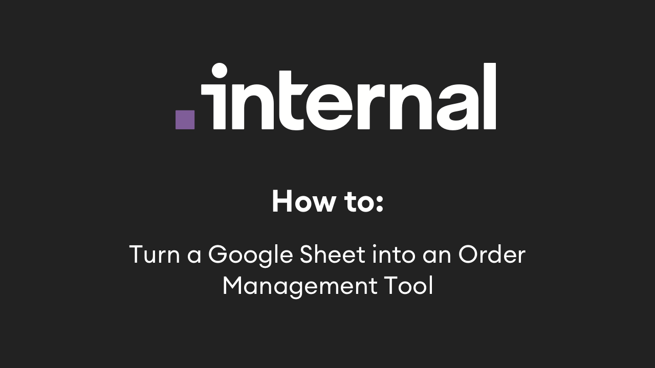 How To Turn A Google Sheet Into An Order Management Tool Internal io